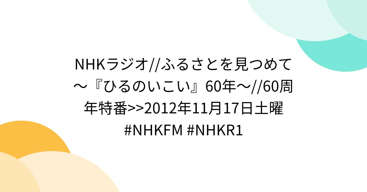 NHKラジオ//ふるさとを見つめて～『ひるのいこい』60年～//60周年特番>>2012年11月17日土曜 #NHKFM #NHKR1 - posfie