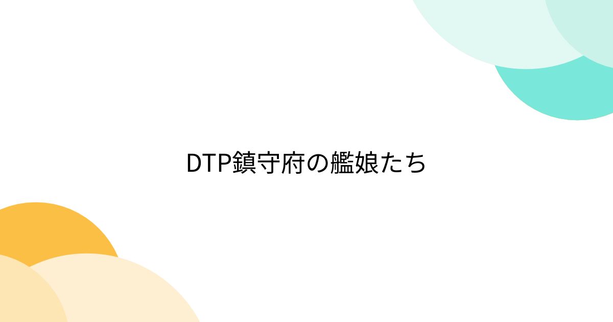 DTP鎮守府の艦娘たち - posfie