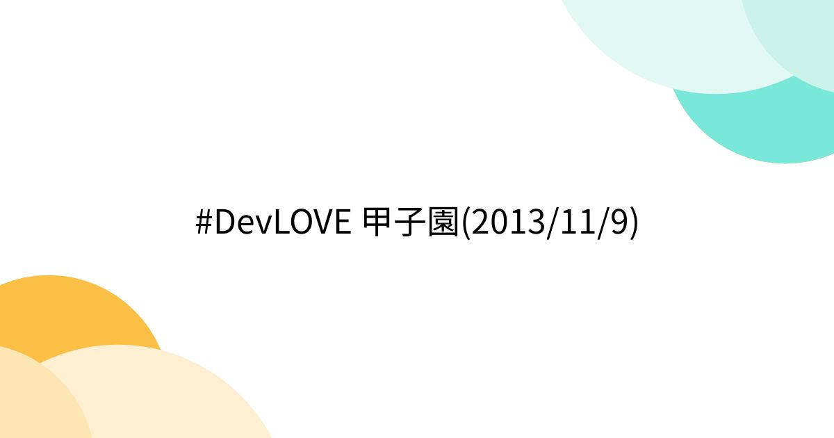 #DevLOVE 甲子園(2013/11/9) - posfie