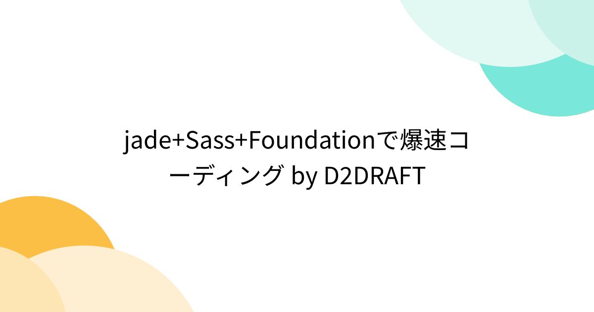 jade+Sass+Foundationで爆速コーディング by D2DRAFT - Togetter [トゥギャッター]