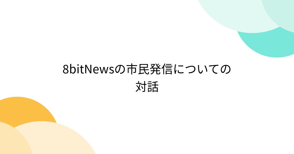 8bitNewsの市民発信についての対話 - Togetter [トゥギャッター]