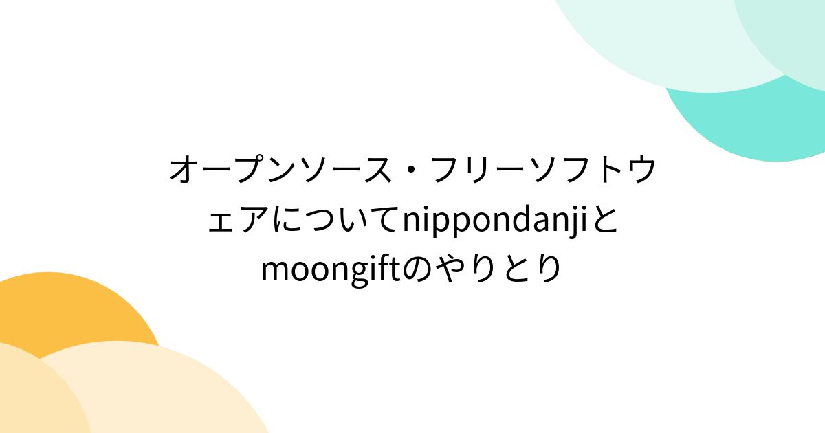 オープンソース・フリーソフトウェアについてnippondanjiとmoongiftのやりとり - posfie