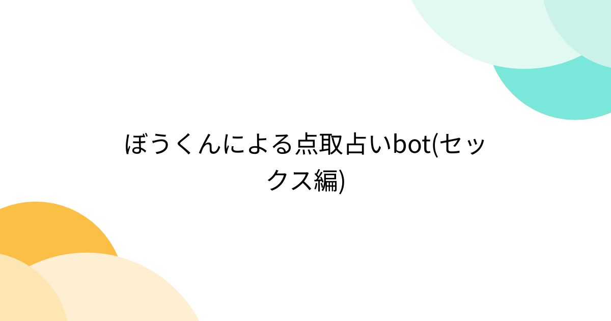 ぼうくんによる点取占いbot(セックス編) - posfie
