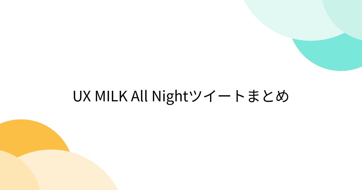 UX MILK All Nightツイートまとめ - posfie