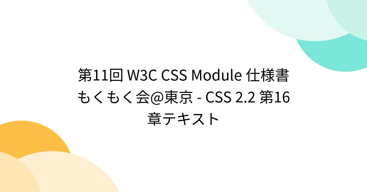 第11回 W3C CSS Module 仕様書もくもく会@東京 - CSS 2.2 第16章テキスト - posfie