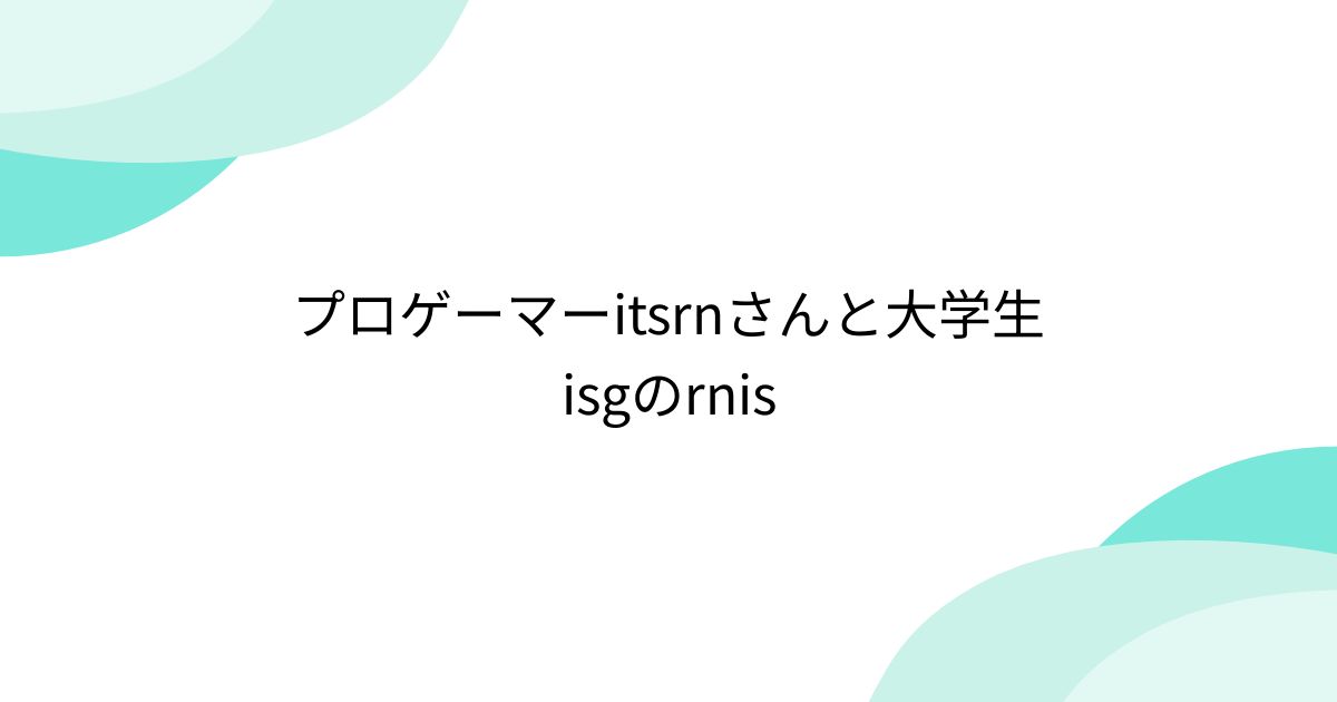 プロゲーマーitsrnさんと大学生isgのrnis - posfie