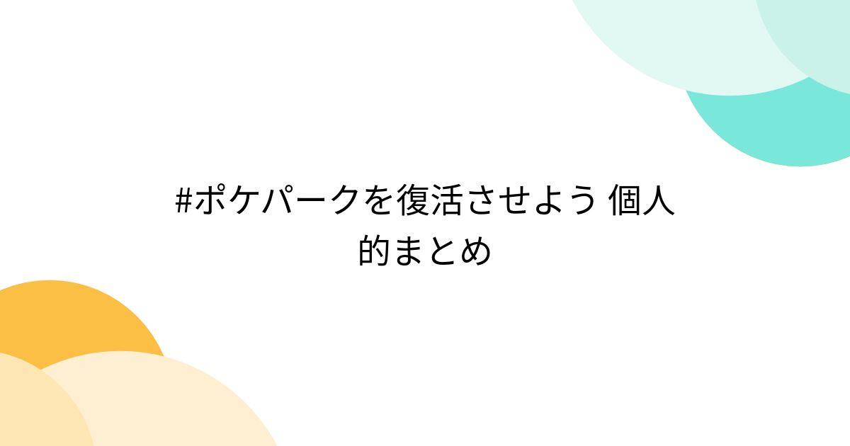 #ポケパークを復活させよう 個人的まとめ - posfie