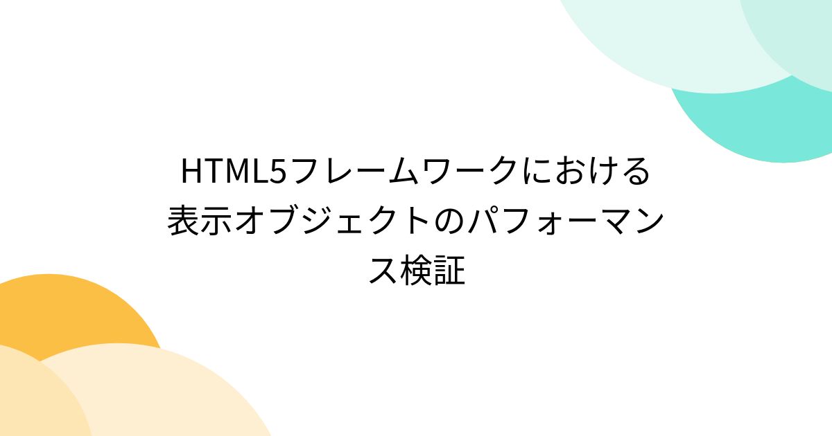 HTML5フレームワークにおける表示オブジェクトのパフォーマンス検証 - posfie