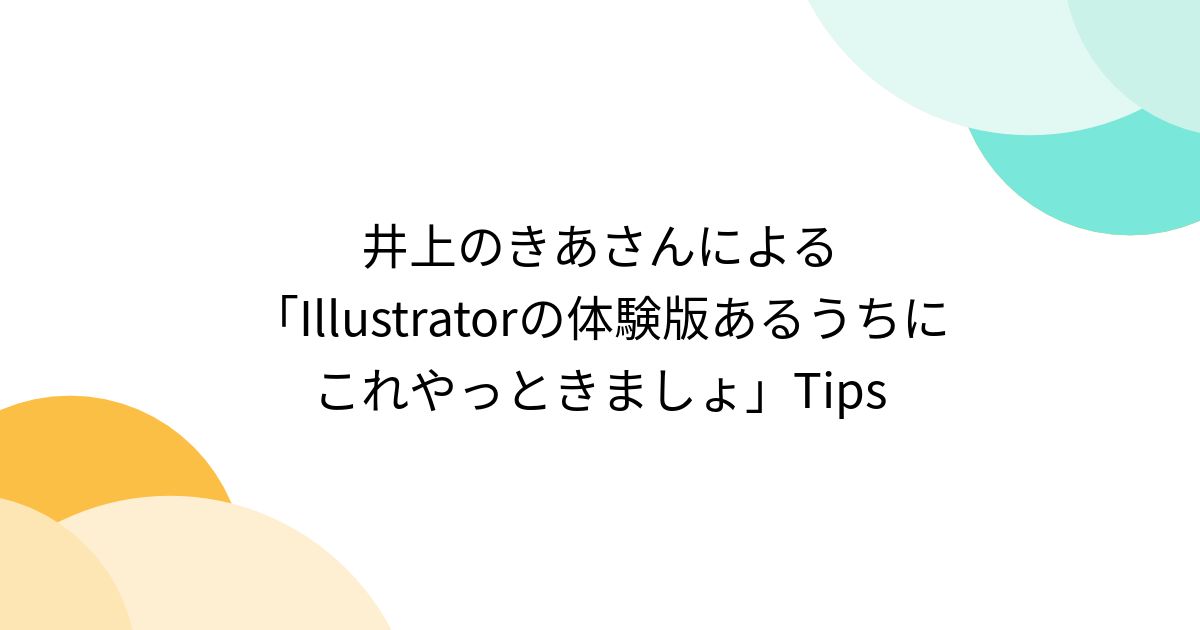 井上のきあさんによる「Illustratorの体験版あるうちにこれやっときましょ」Tips - posfie