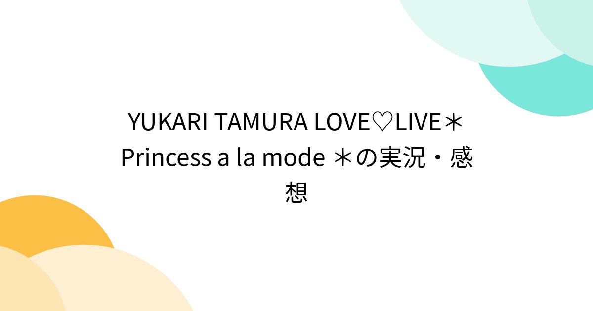 YUKARI TAMURA LOVE♡LIVE＊Princess a la mode ＊の実況・感想 - Togetter [トゥギャッター]