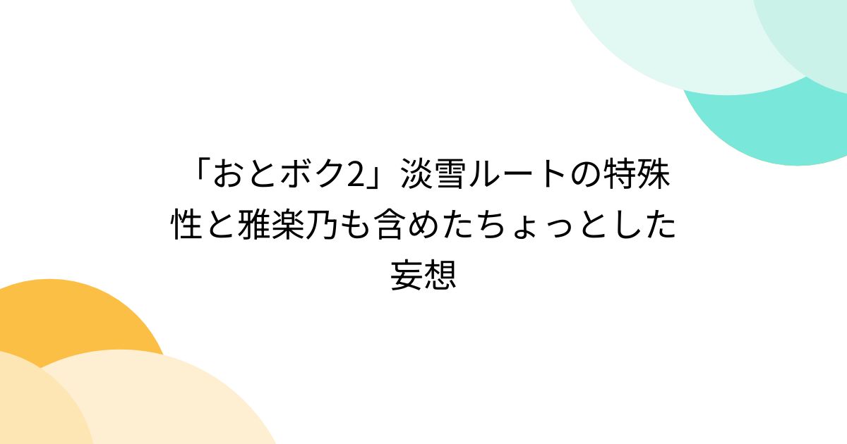 「おとボク2」淡雪ルートの特殊性と雅楽乃も含めたちょっとした妄想 - posfie