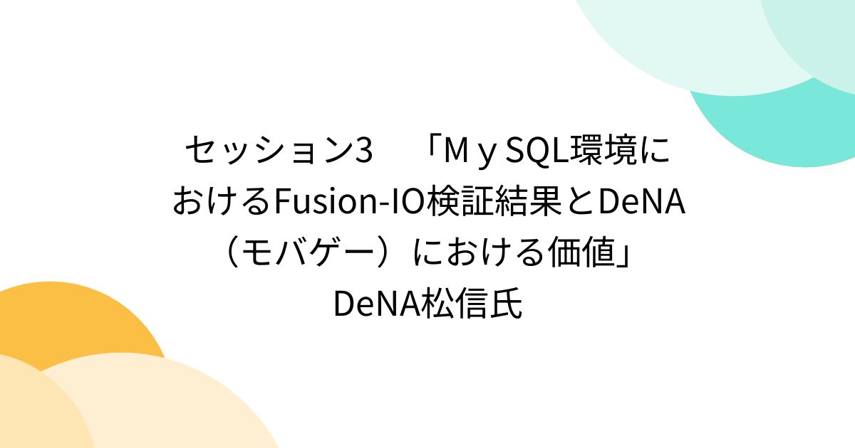 セッション3 「MySQL環境におけるFusion-IO検証結果とDeNA（モバゲー）における価値」DeNA松信氏 (2ページ目) - Togetter [トゥギャッター]