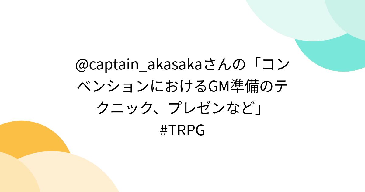 @captain_akasakaさんの「コンベンションにおけるGM準備のテクニック、プレゼンなど」 #TRPG - posfie