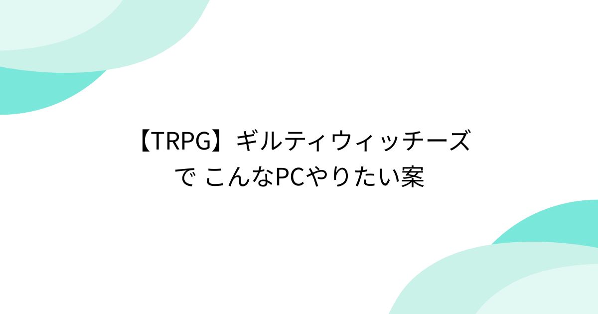 【TRPG】ギルティウィッチーズで こんなPCやりたい案 - posfie