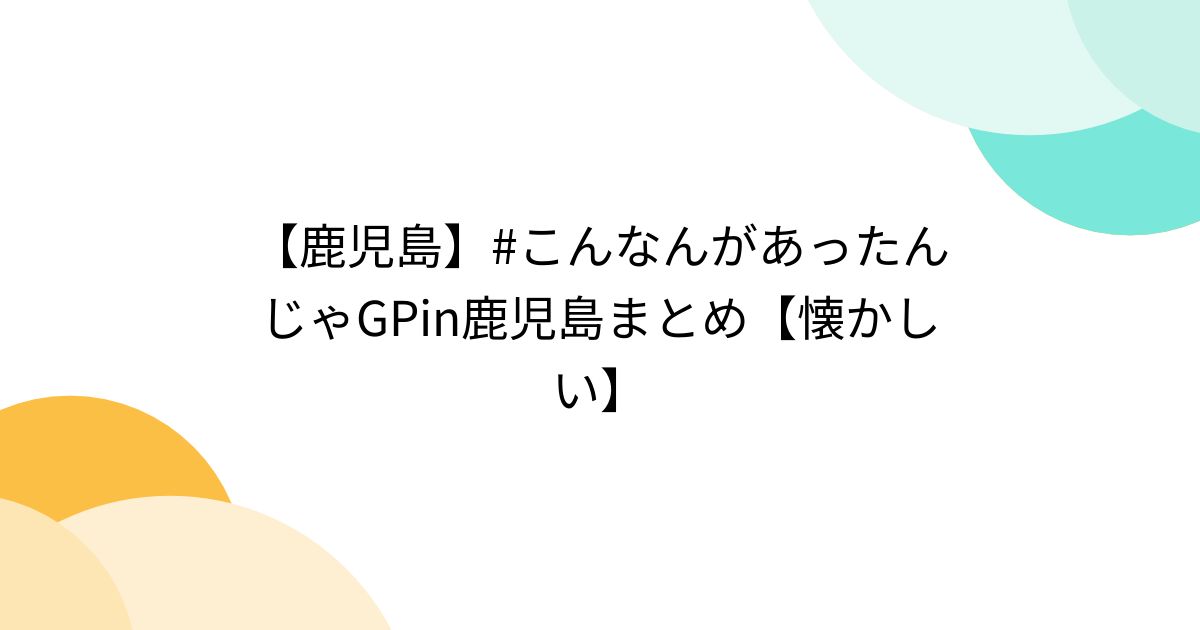 【鹿児島】#こんなんがあったんじゃGPin鹿児島まとめ【懐かしい】 - posfie