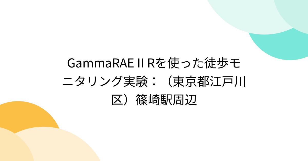GammaRAE II Rを使った徒歩モニタリング実験：（東京都江戸川区）篠崎駅周辺 - Togetter [トゥギャッター]