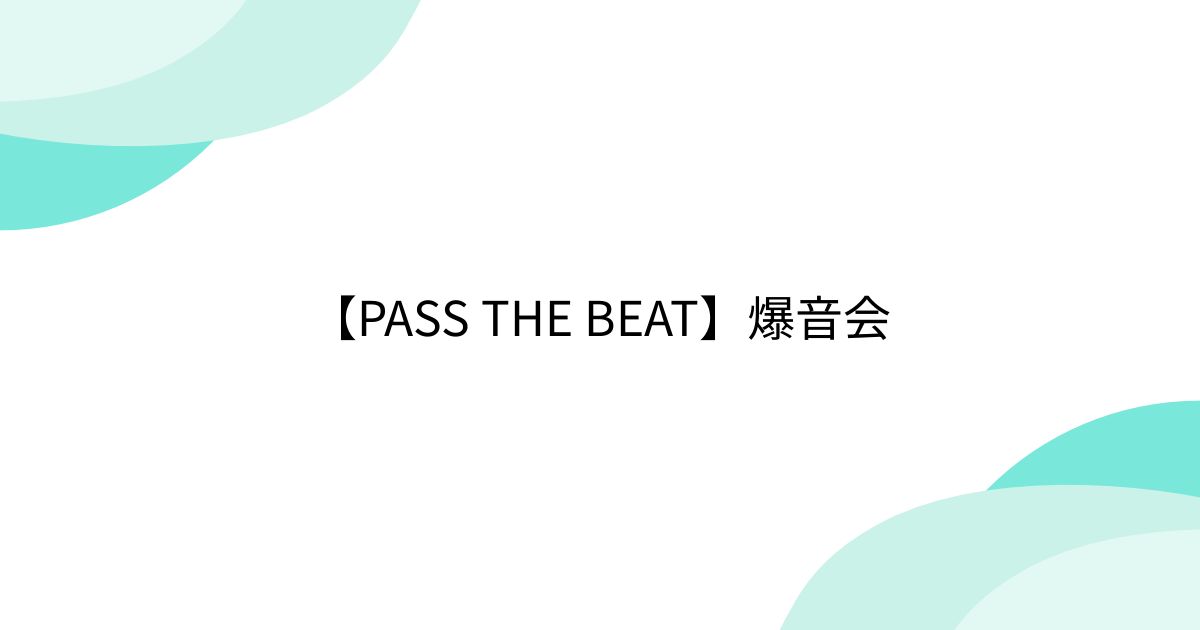 【PASS THE BEAT】爆音会 - posfie