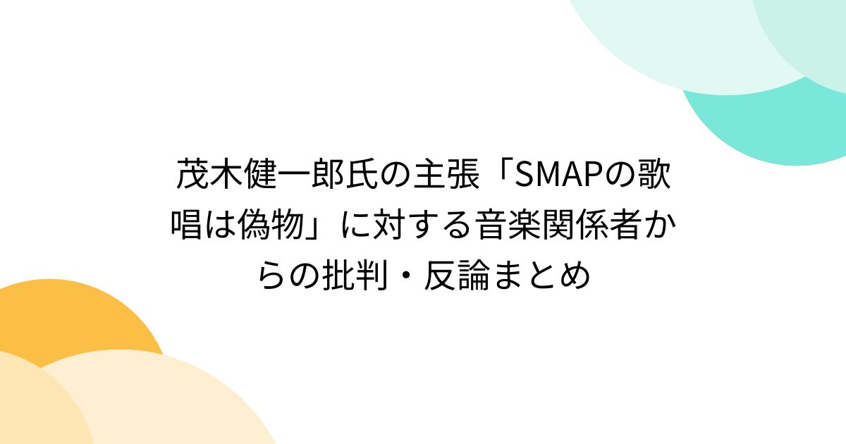 茂木健一郎氏の主張「SMAPの歌唱は偽物」に対する音楽関係者からの批判・反論まとめ - posfie