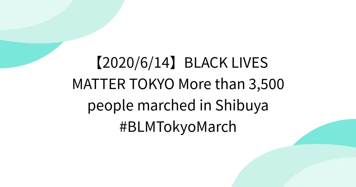 【2020/6/14】BLACK LIVES MATTER TOKYO More than 3,500 people marched in ...