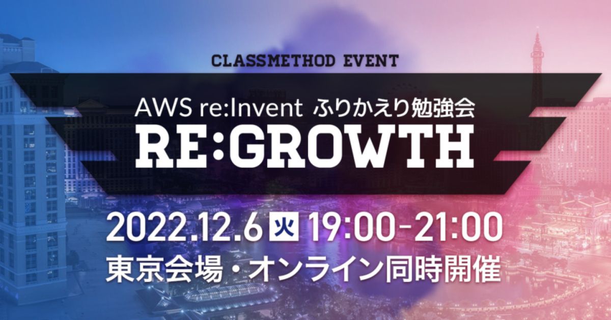 2022/12/06(火) CM re:Growth 2022〜技術者による技術者のためのAWS re:Invent ふりかえり勉強会〜 #reInvent #cmregrowth ...