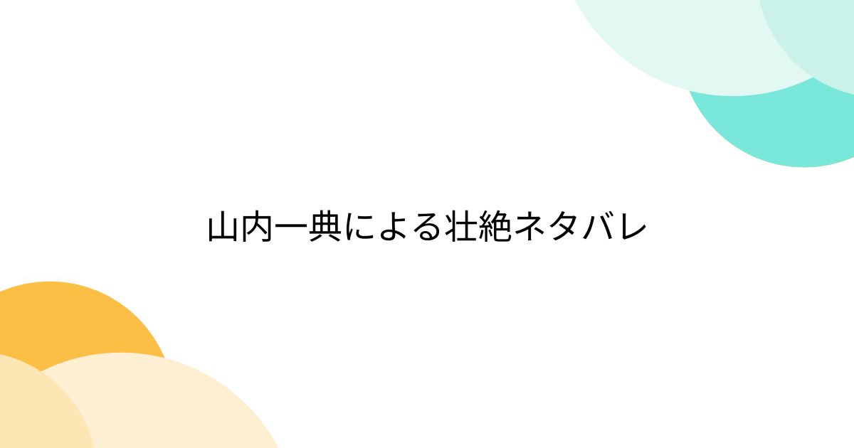 山内一典による壮絶ネタバレ - posfie
