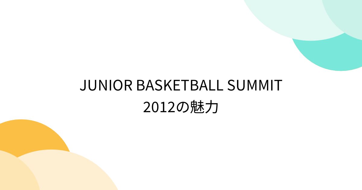 JUNIOR BASKETBALL SUMMIT 2012の魅力 - posfie
