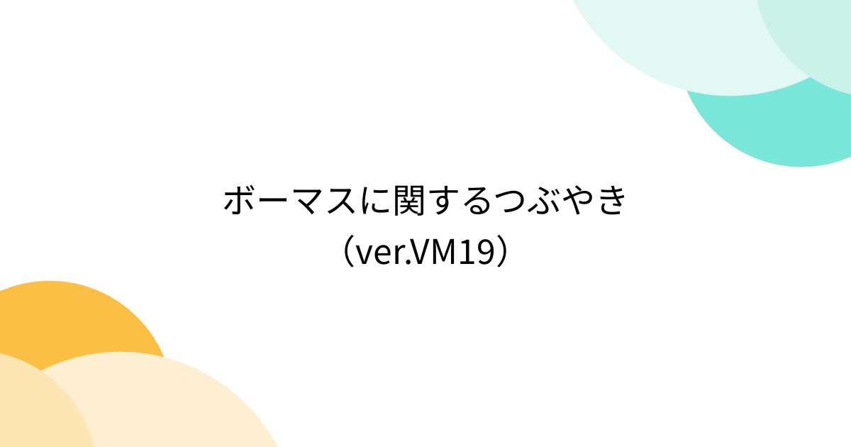 ボーマスに関するつぶやき（ver.VM19） - Togetter [トゥギャッター]