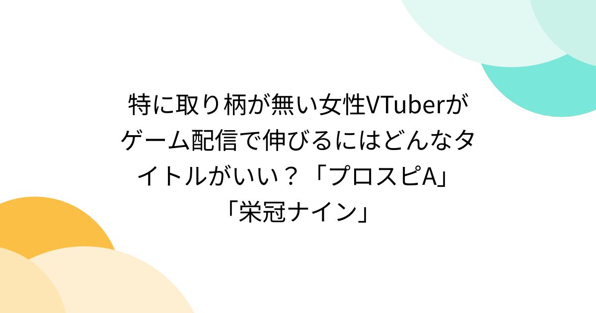 特に取り柄が無い女性VTuberがゲーム配信で伸びるにはどんなタイトルがいい？「プロスピA」「栄冠ナイン」 - posfie