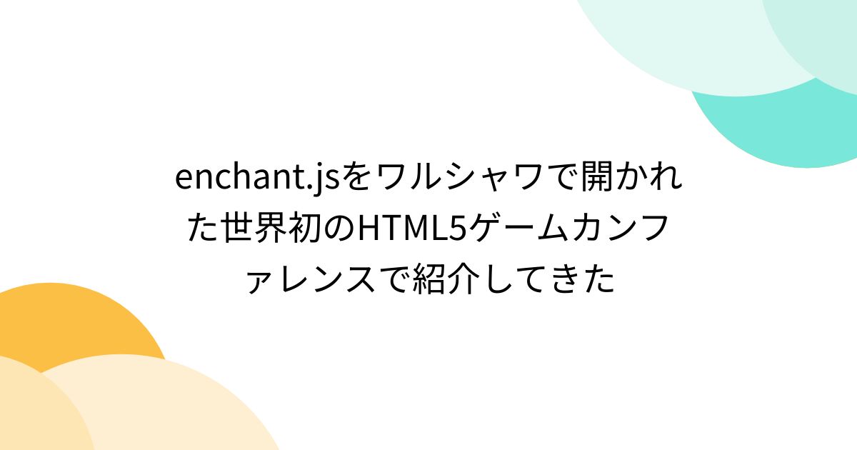 enchant.jsをワルシャワで開かれた世界初のHTML5ゲームカンファレンスで紹介してきた - posfie
